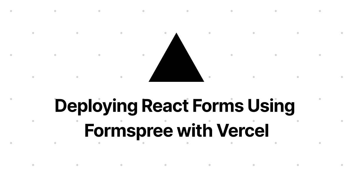 Deploying React Forms Using Formspree With Vercel Vercel Docs