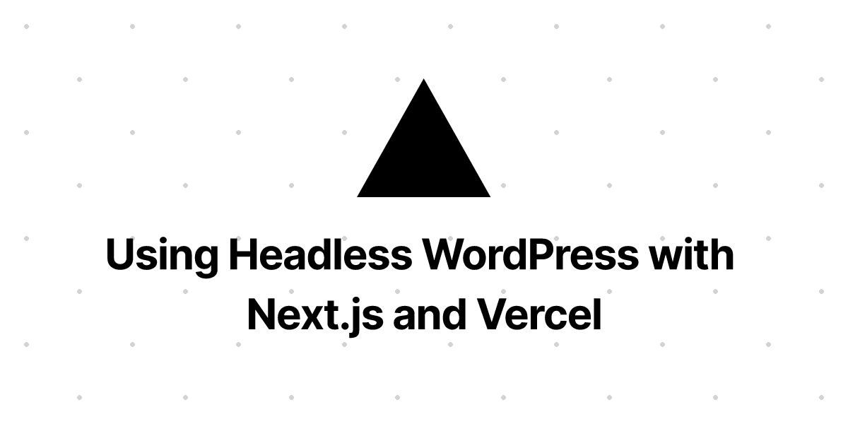 Using Headless Wordpress With Nextjs And Vercel Vercel Docs